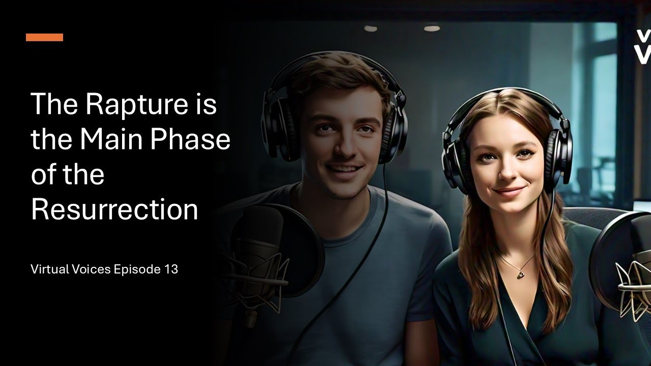 The Rapture IS the Main Phase of the Resurrection - Virtual Voices Ep13 ...