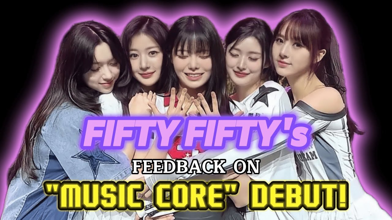 FIFTY FIFTY's "Music Core" debut Receives Amazing Feedback! - YouTube