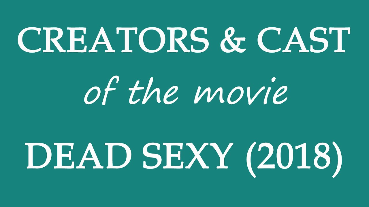 Dead Sexy 2018 Film Credited Cast And Creators Youtube