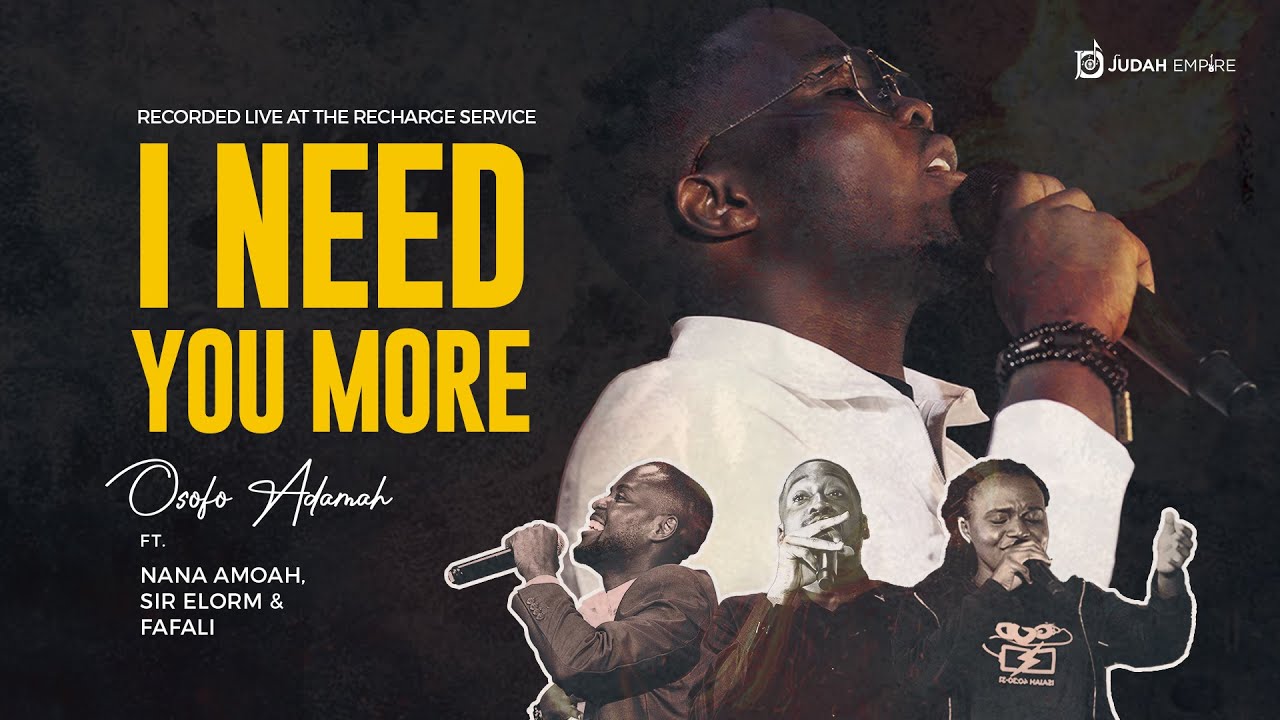I NEED YOU MORE - Osofo Adamah ft Nana Amoah, Sir Elorm & Fafali - YouTube