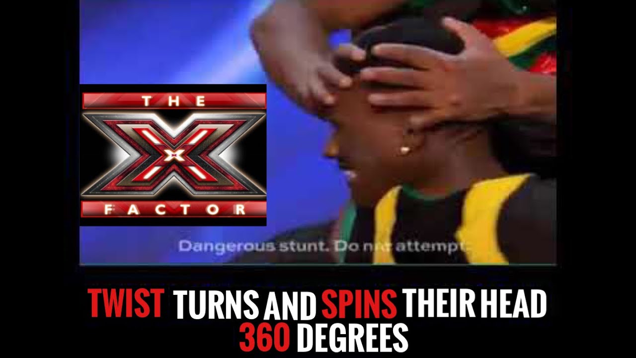X Factor - Twist, Turns & Spin Head 360 degrees - YouTube