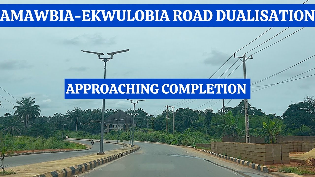 UPDATE ON THE FINAL STAGE OF AMAWBIA-EKWULOBIA ROAD DUALISATION PROJECT ...