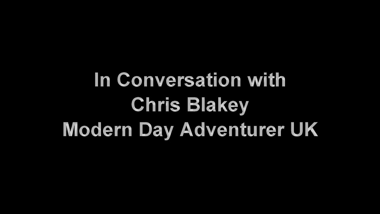 In conversation with Chris Blakey Modern Day Adventurer UK - YouTube