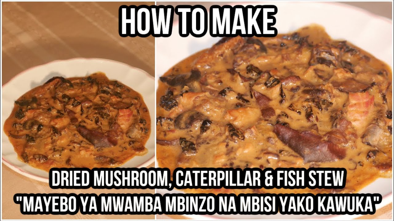 Dried Mushroom, Caterpillar & Fish Stew "Mayebo Ya Mwamba Mbinzo Na ...