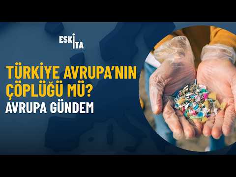 Türkiye Avrupa'nın Çöplüğü Mü? | Avrupa Gündem