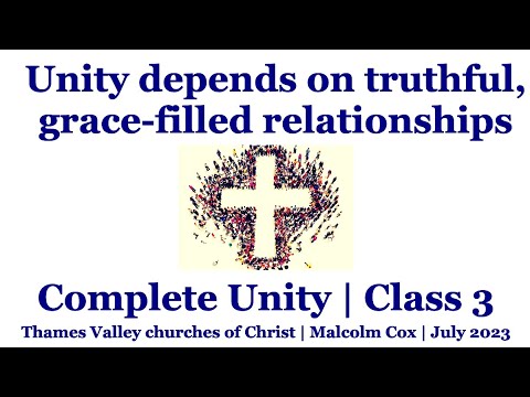 Complete Unity | Class 3 -- Unity depends on truthful, grace-filled relationships | Malcolm Cox ...
