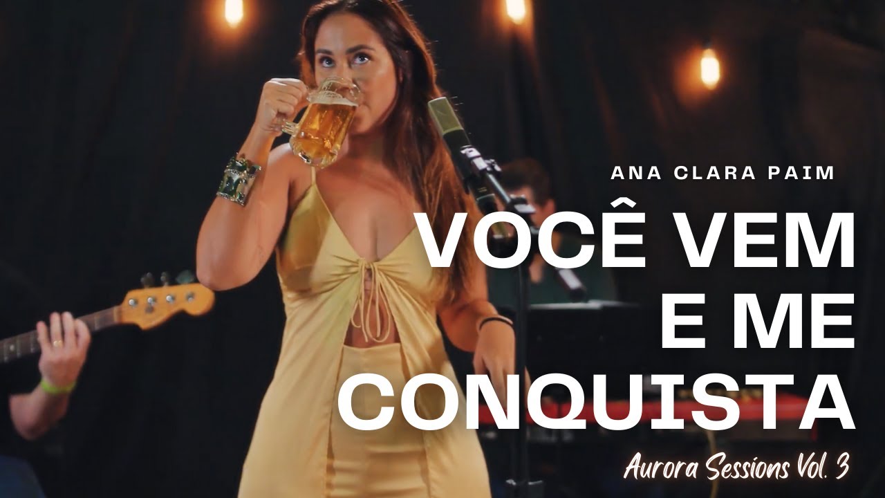 VEM E ME CONQUISTA - Aurora Sessions Vol. 3 por Ana Clara Paim - YouTube