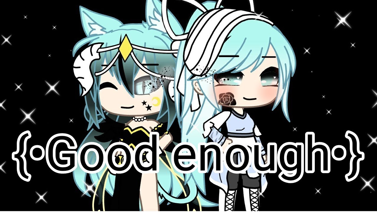Good enough•}Gacha life - YouTube