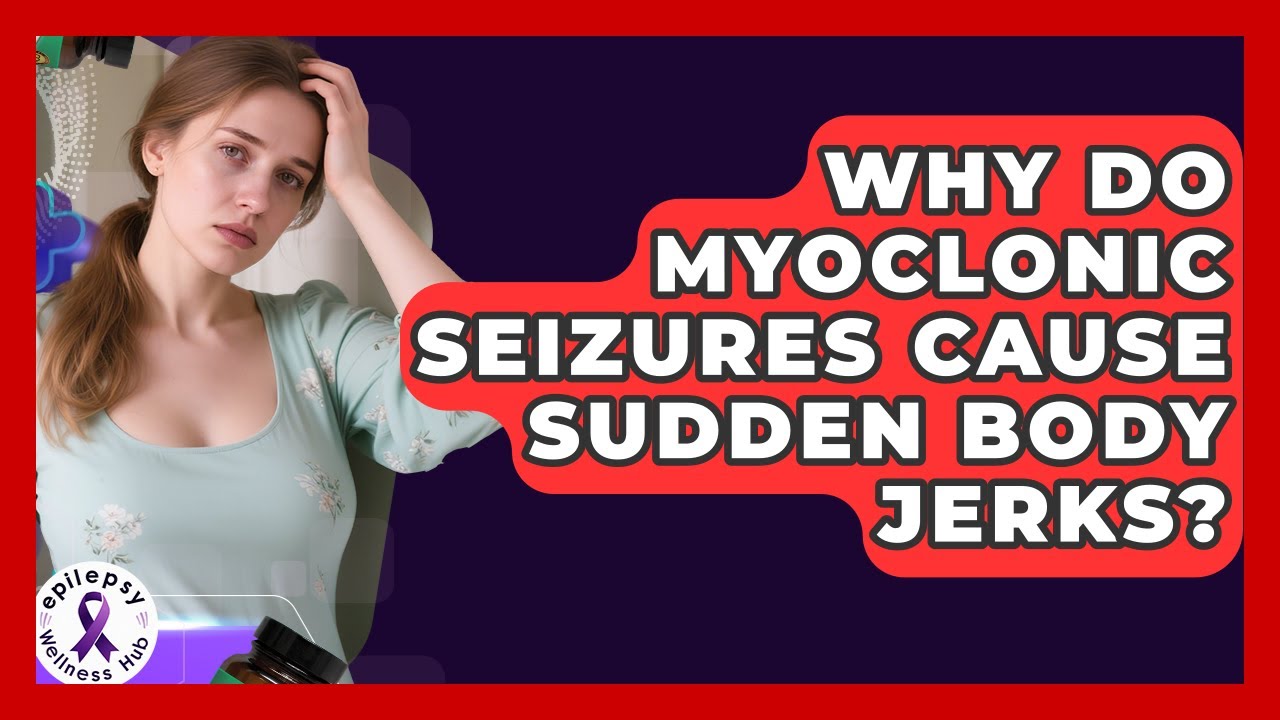 Why Do Myoclonic Seizures Cause Sudden Body Jerks? - Epilepsy Wellness ...