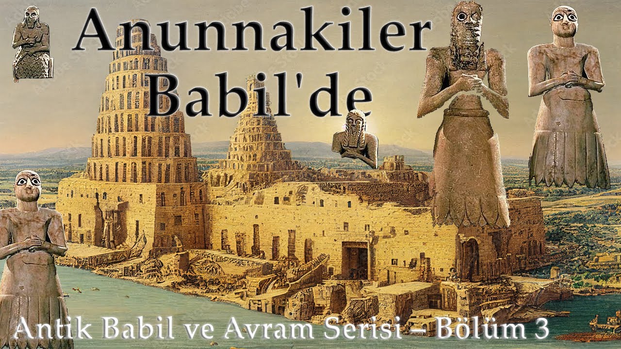 Antik Babil ve Avram Serisi – Bölüm 3 – Anunnakiler ve Eski Babilliler ...