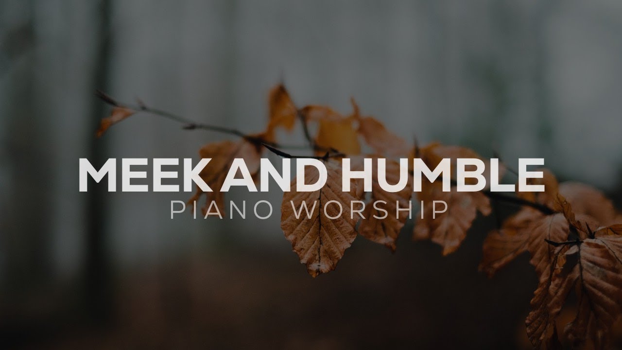 PIANO WORSHIP MUSIC // MEEK AND HUMBLE OF HEART - YouTube