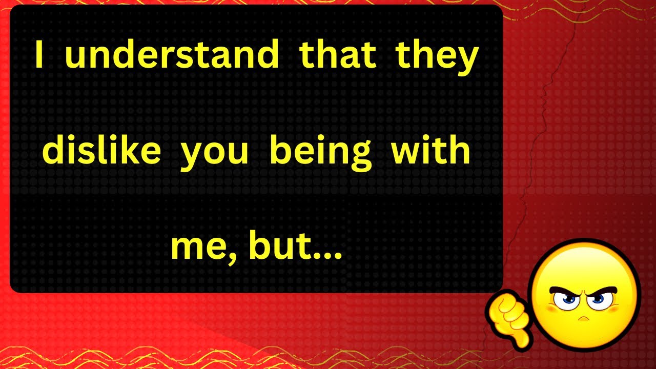 I am aware that they dislike your presence with me, but... - YouTube