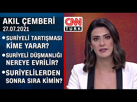 Suriyeli tartışması kime yarar? Suriyeli düşmanlığı nereye evrilir? - Akıl Çemberi 27.07.2021