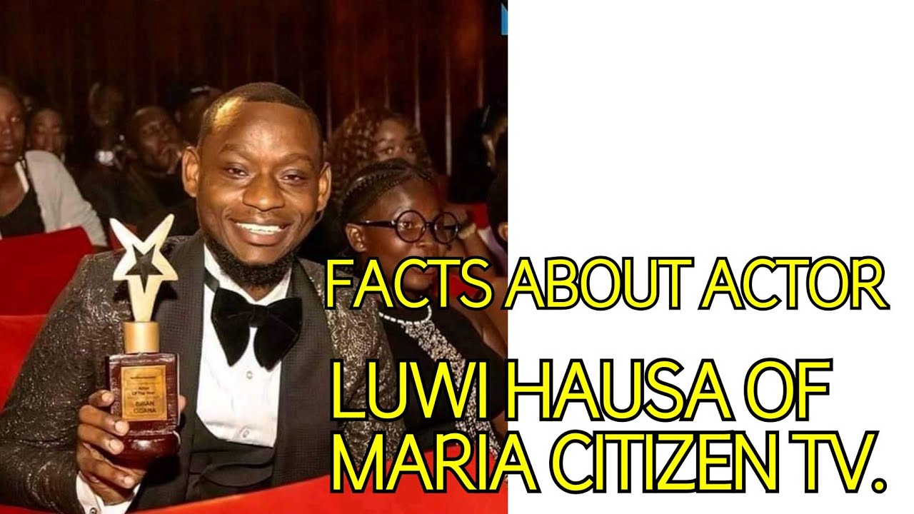 FACTS ABOUT ACTOR LUWI HAUSA OF MARIA || BRIAN OGANA || MARIA CITIZEN ...