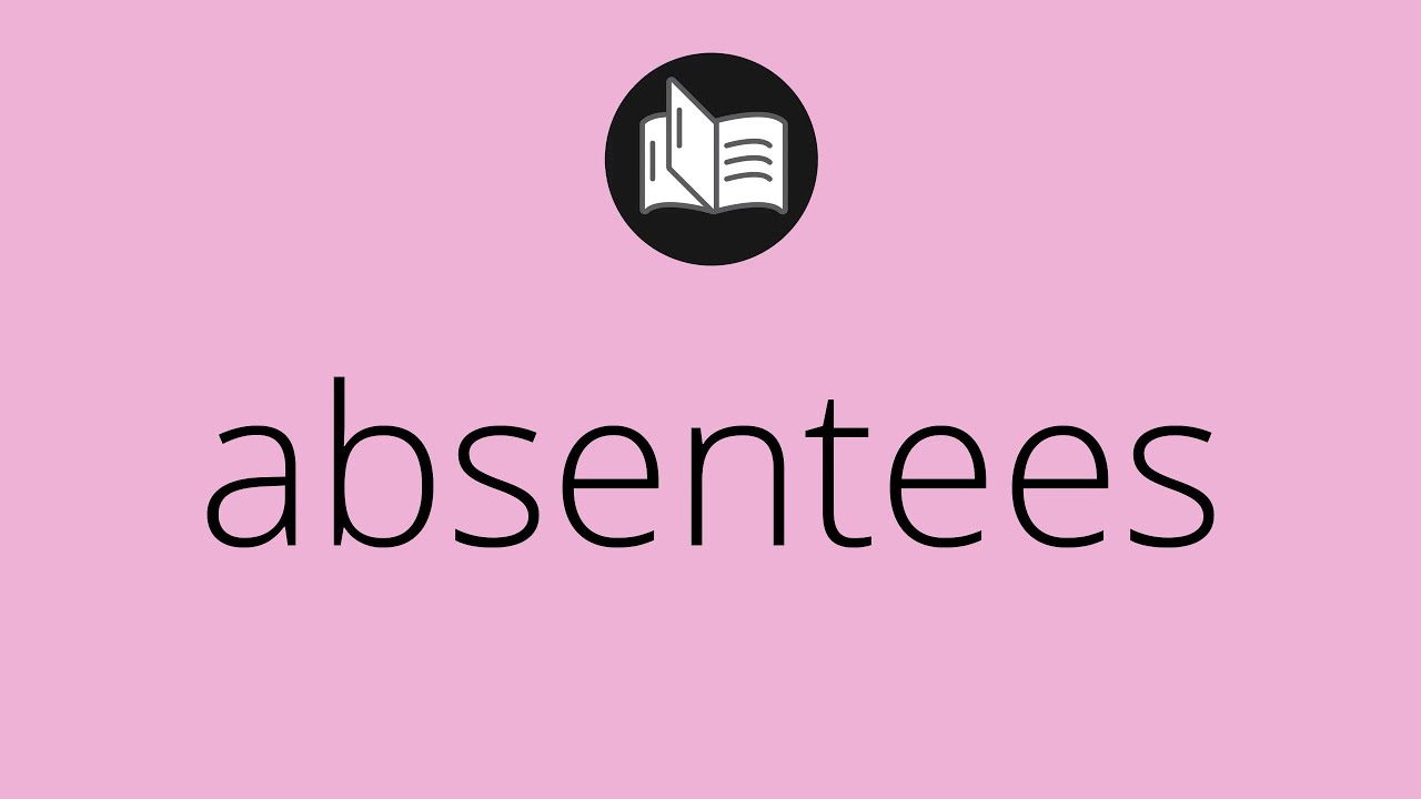 What ABSENTEES Means Meaning Of ABSENTEES Absentees MEANING what-absentees-means-meaning-of-absentees-absentees-meaning