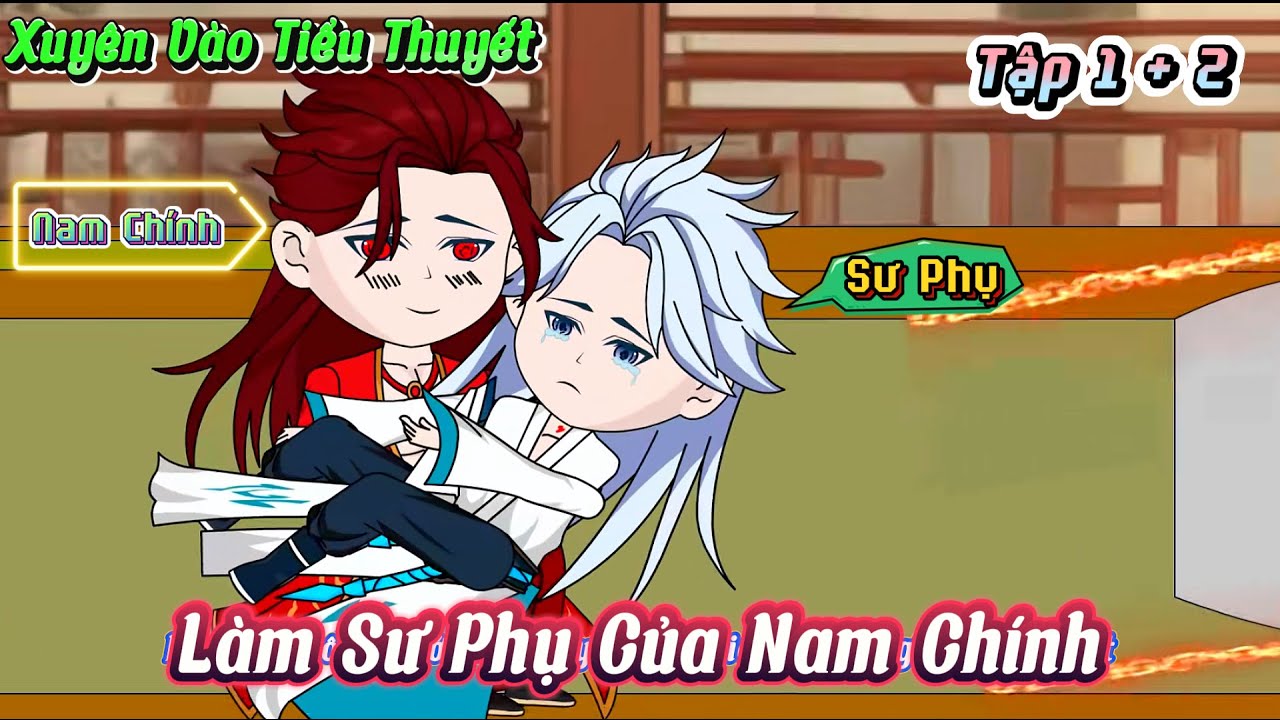 Tập 1 + 2 | Xuyên Vào Tiểu Thuyết Làm Sư Phụ Của Nam Chính | Kiên ...