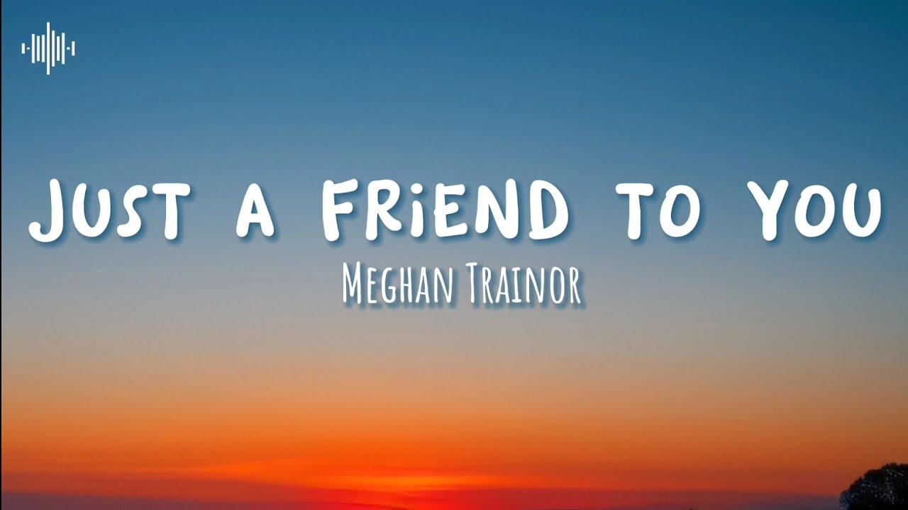 Meghan Trainor - Just A Friend To You ( Lyrics ) - YouTube