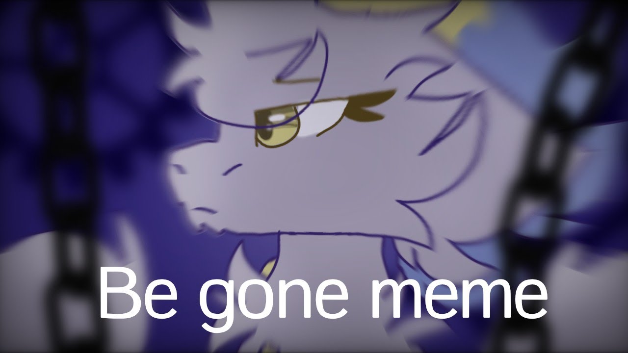 Be gone meme - YouTube