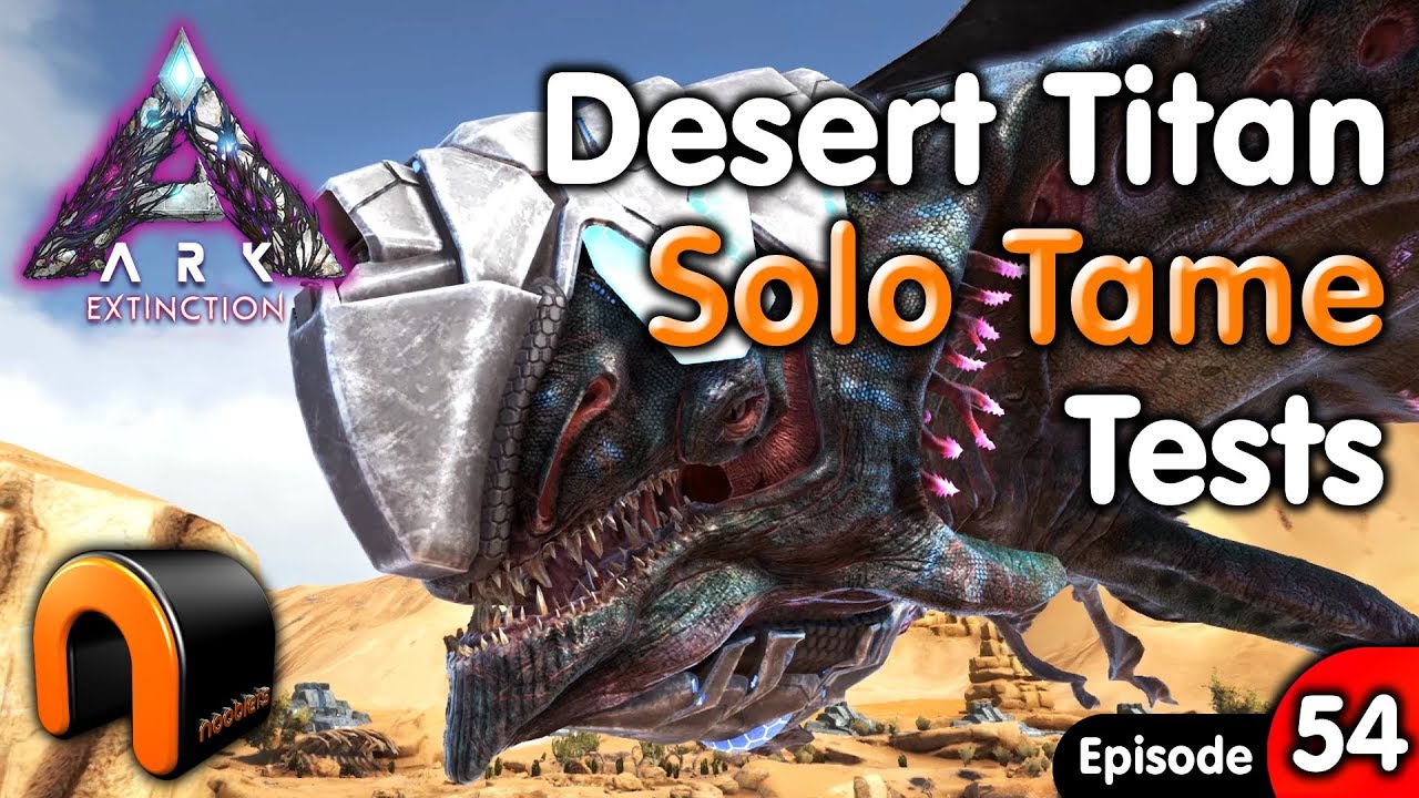 ARK DESERT TITAN SOLO TAME TESTS Extinction Ep54 - YouTube