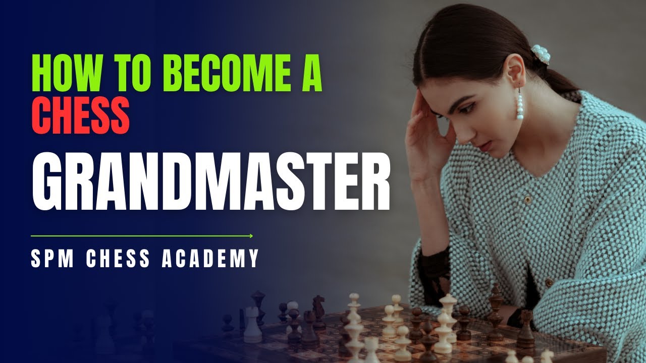 How to Become a Chess Grandmaster: Step-by-Step Guide | SPM Chess ...