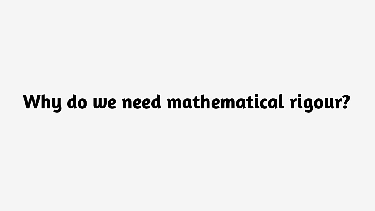 Why do we need mathematical rigour ? - YouTube