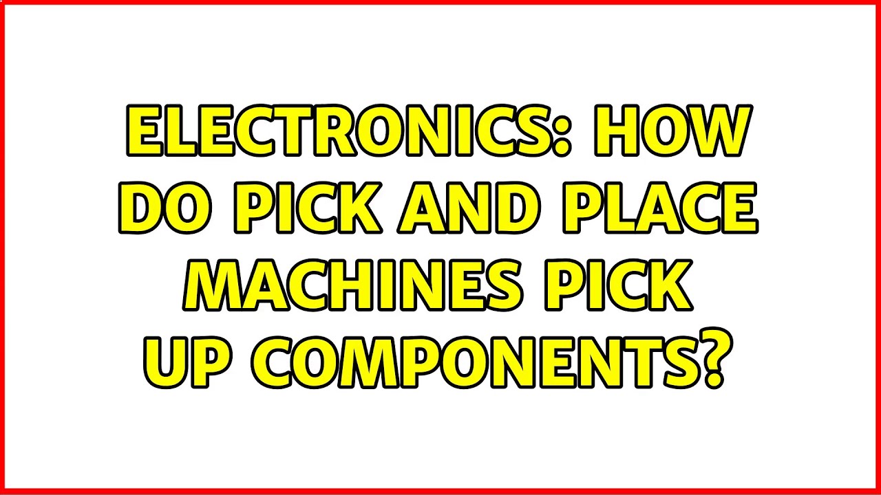 Electronics: How do pick and place machines pick up components? (3 ...
