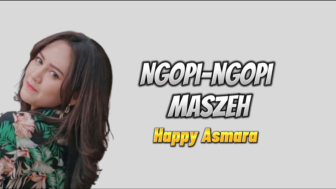 Ngopi-ngopi Maszeh - Happy Asmara | Lirik Lagu - YouTube