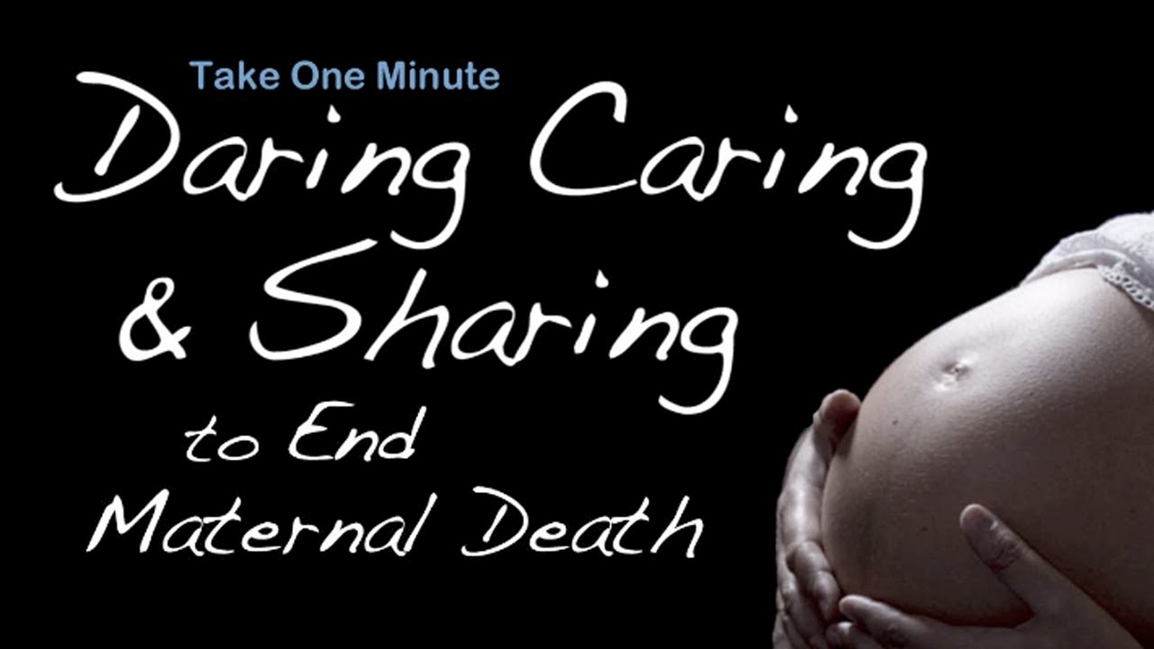 'Take One Minute' for Daring Caring & Sharing to End Maternal Death ...
