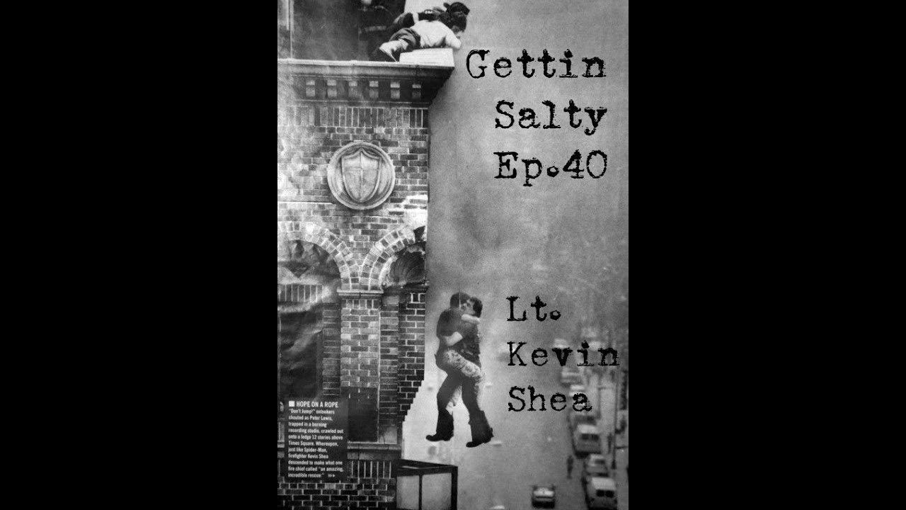 GETTIN SALTY EXPERIENCE PODCAST: Ep. 40 | RESCUE 1 FDNY LT. KEVIN SHEA ...
