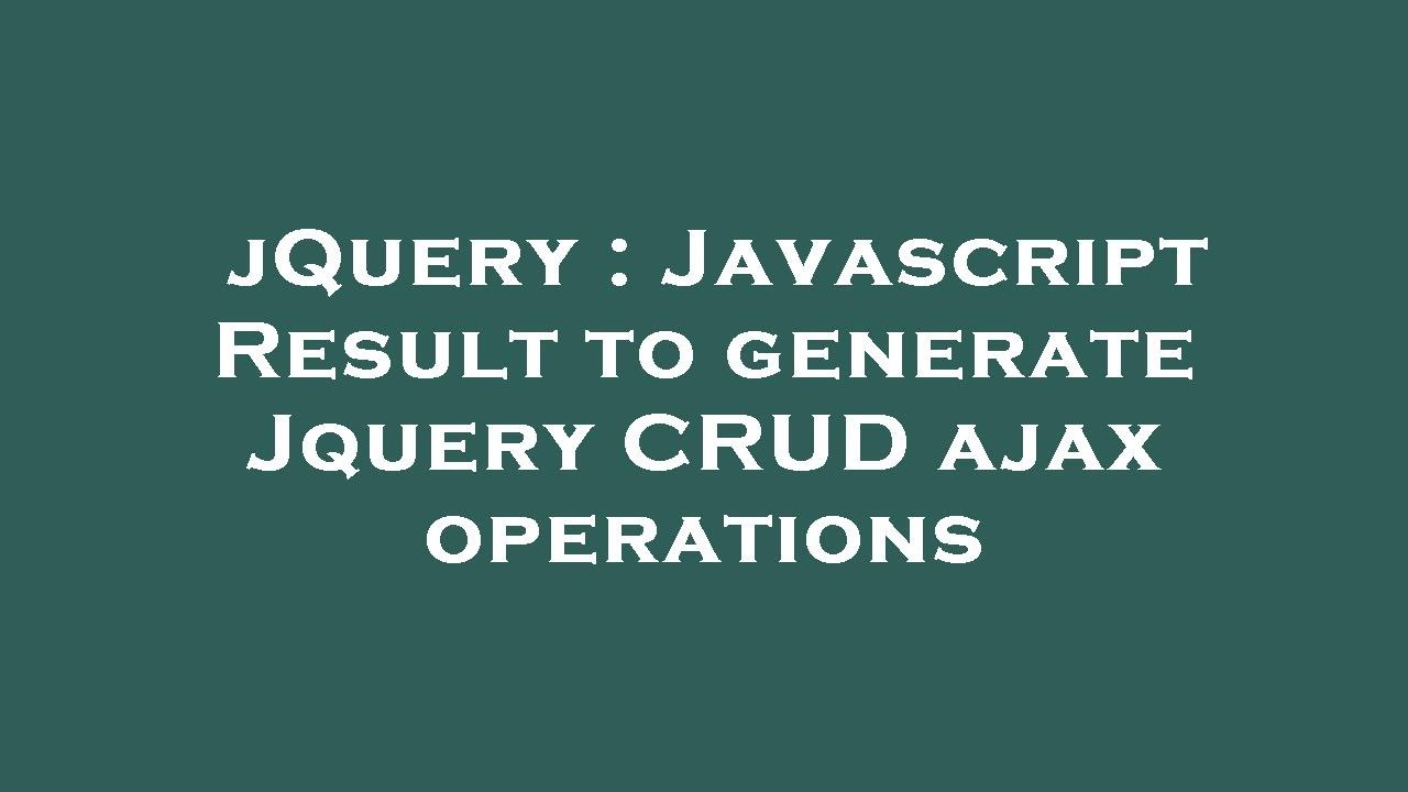 Jquery Javascript Result To Generate Jquery Crud Ajax Operations Youtube