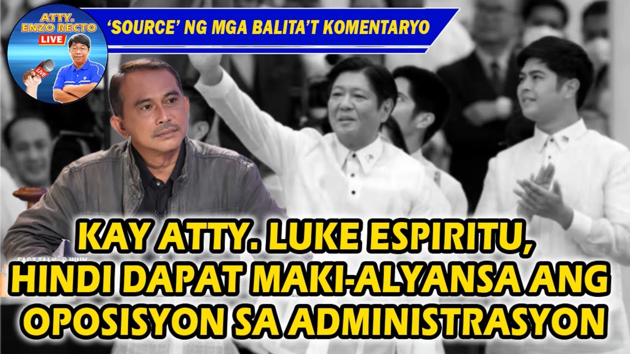 KAY ATTY. LUKE ESPIRITU, HINDI DAPAT MAKI-ALYANSA ANG OPOSISYON SA ...