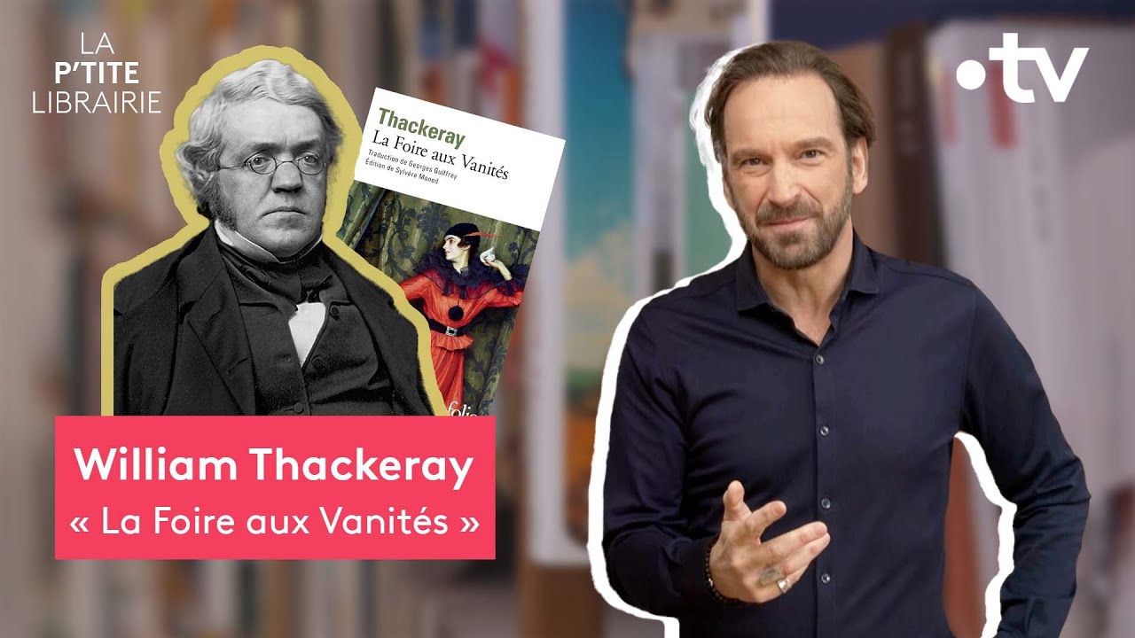 WILLIAM THACKERAY / LA FOIRE AUX VANITÉS / LA P'TITE LIBRAIRIE - YouTube