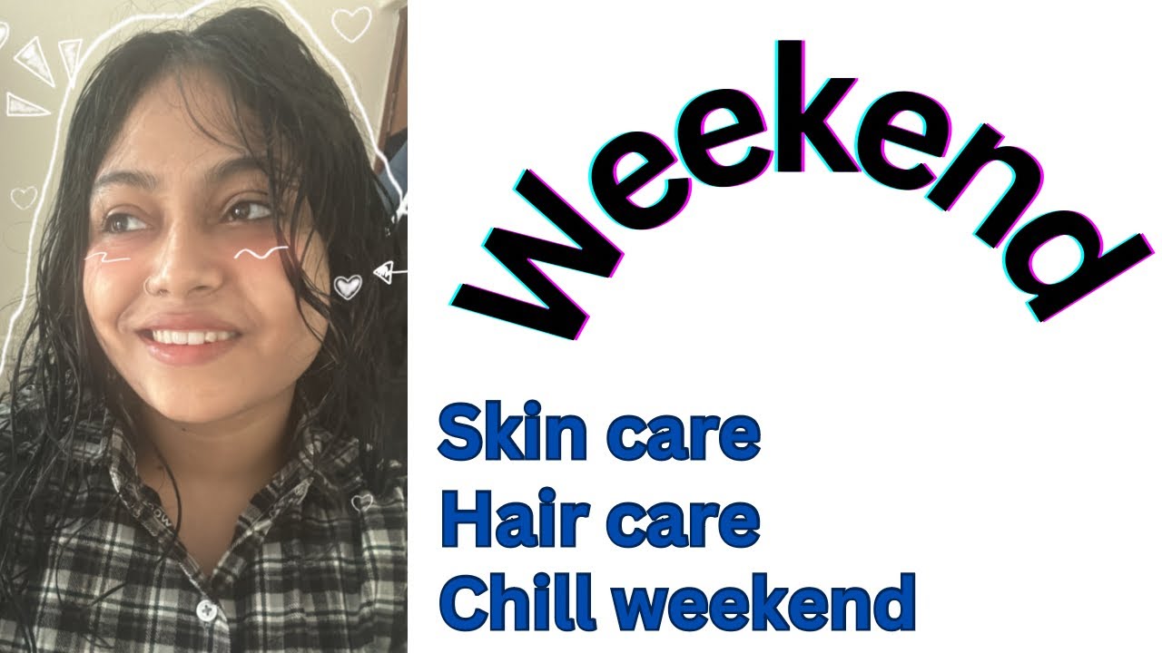 Chill Weekend Self-Care Routine: Skin & Hair Care Tips for a Relaxing ...