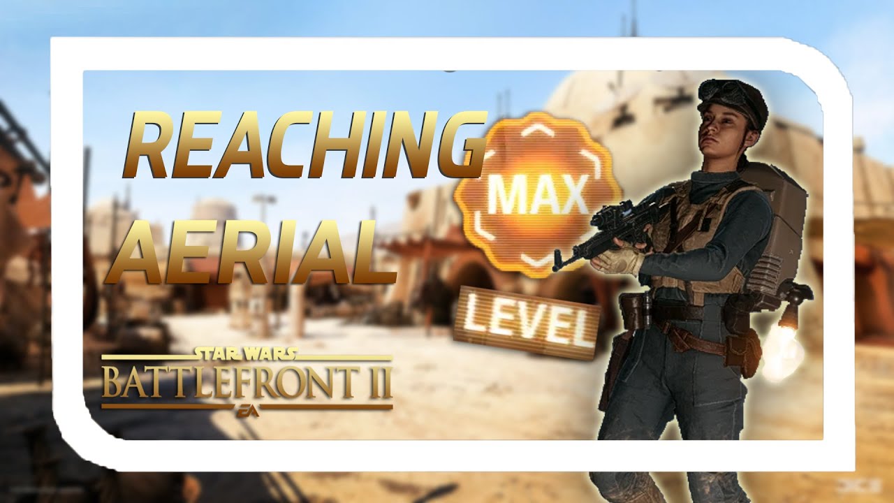 [SWBF 2] - Reaching MAX LEVEL Aerial - YouTube