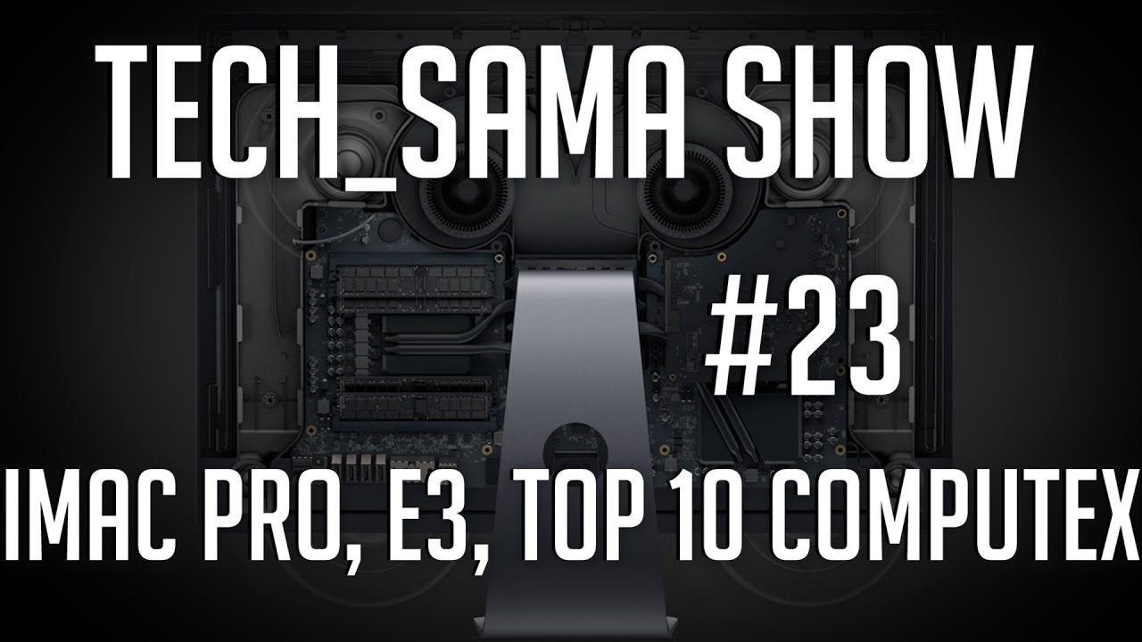 Tech_Sama Show #23 : Imac Pro, E3, Top 10 Computex - YouTube