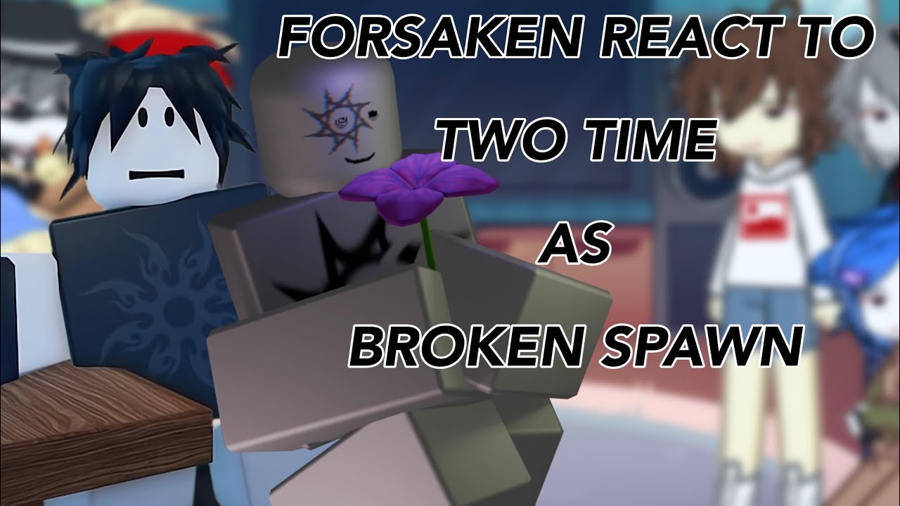 FORSAKEN REACT TO TWO TIME AS BROKEN SPAWN || ANG3LZ / addiemay510 ...
