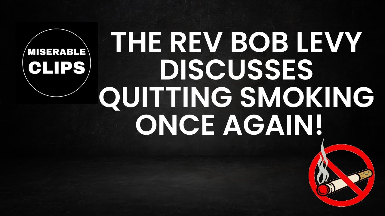 The Rev Bob Levy Discusses Quitting Smoking Once Again on The Miserable ...