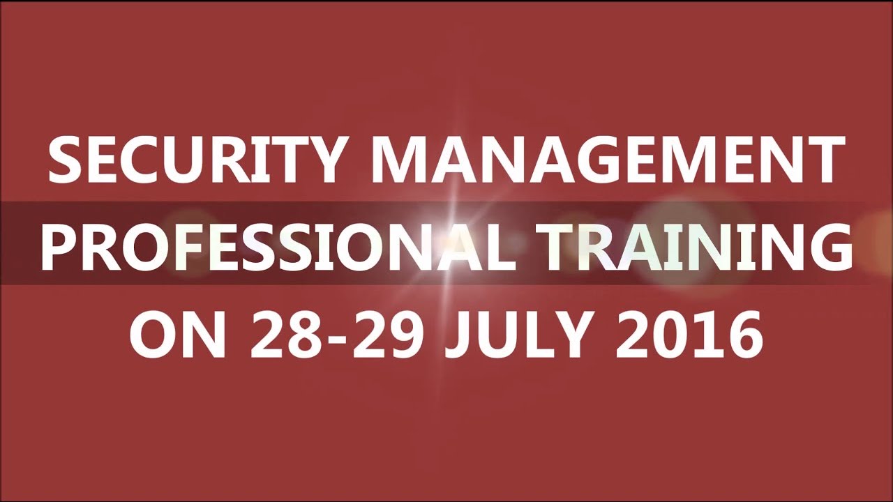 SECURITY MANAGEMENT PROFESSIONAL TRAINING ON 28-29 JULY 2016 - YouTube