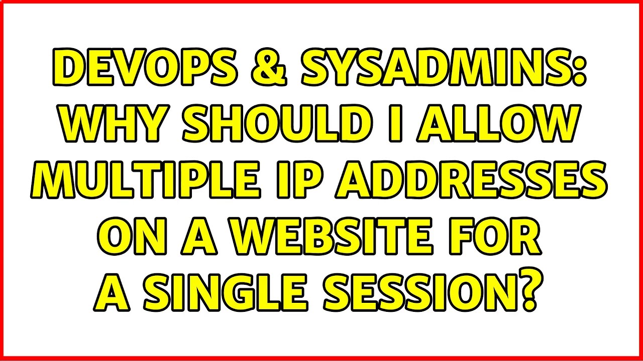 Devops And Sysadmins Why Should I Allow Multiple Ip Addresses On A Website For A Single Session