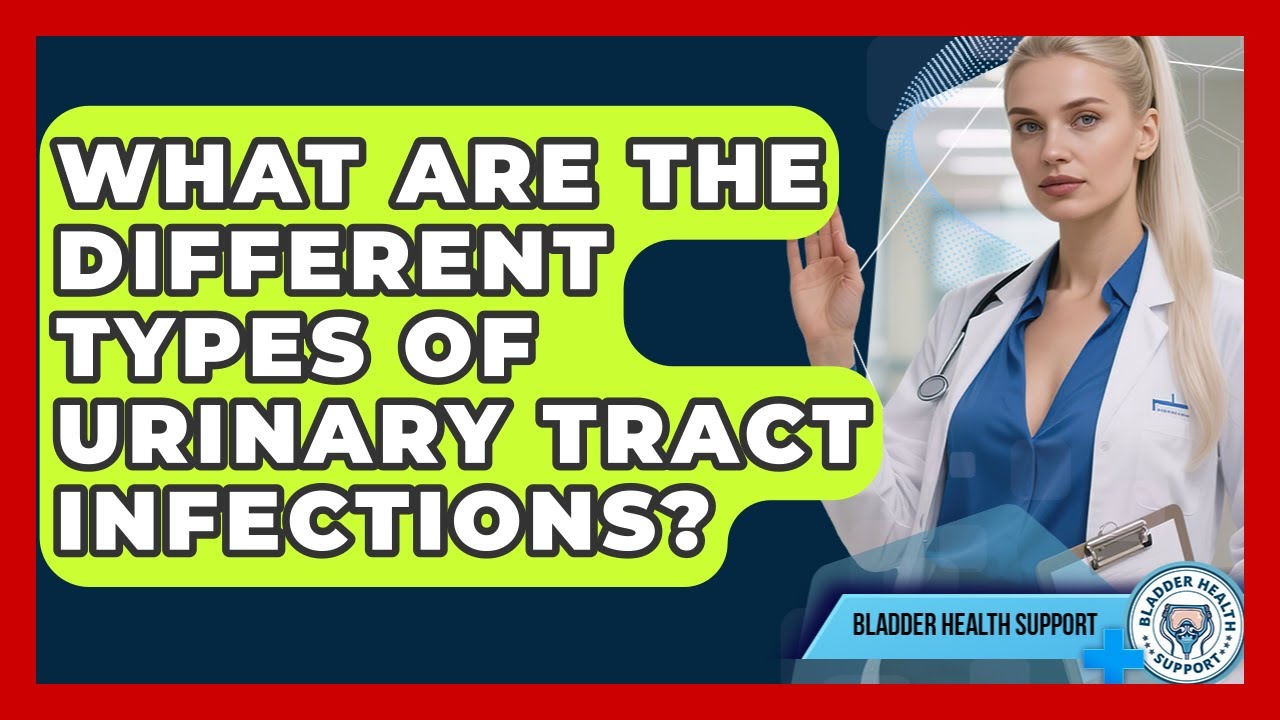What Are The Different Types Of Urinary Tract Infections? - Bladder ...