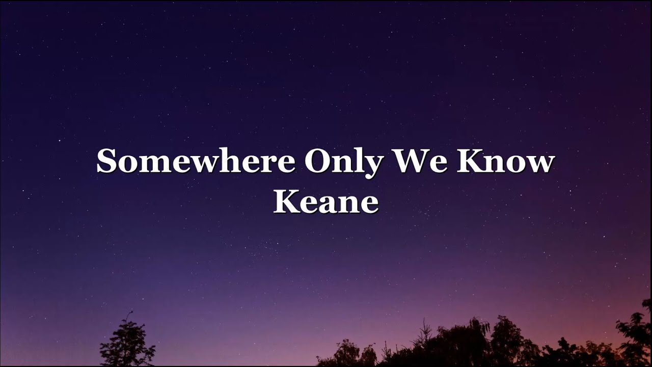 Keane - Somewhere only we know (Lyrics) - YouTube