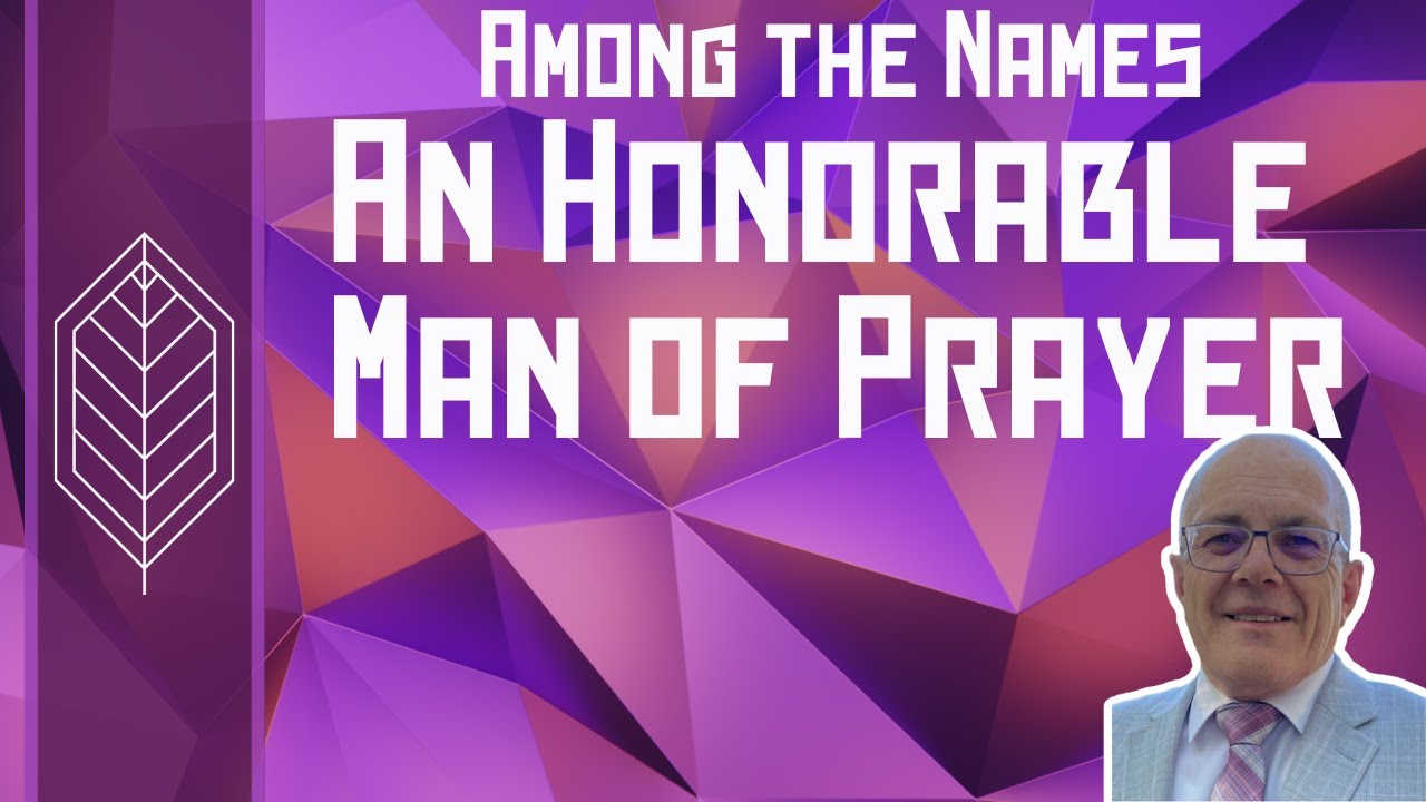 Among the Names: An Honorable Man of Prayer - YouTube