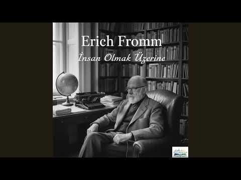 Erich Fromm: İnsan Olmak Üzerine - Neden Mutsuzuz ve Çıkış Yolu Ne?