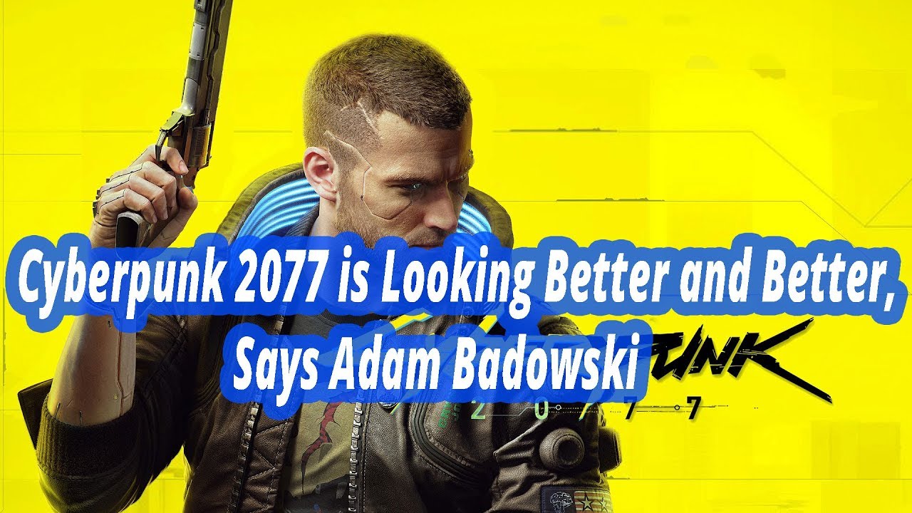 Cyberpunk 2077 is Looking Better and Better, Says Adam Badowski - YouTube