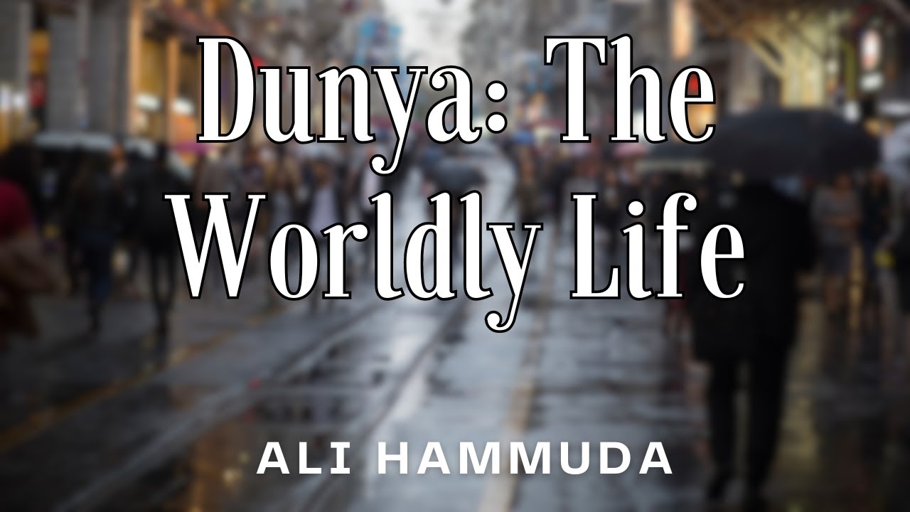 Dunya: The Worldly Life | Ali Hammuda | The Muslim Reminder - YouTube