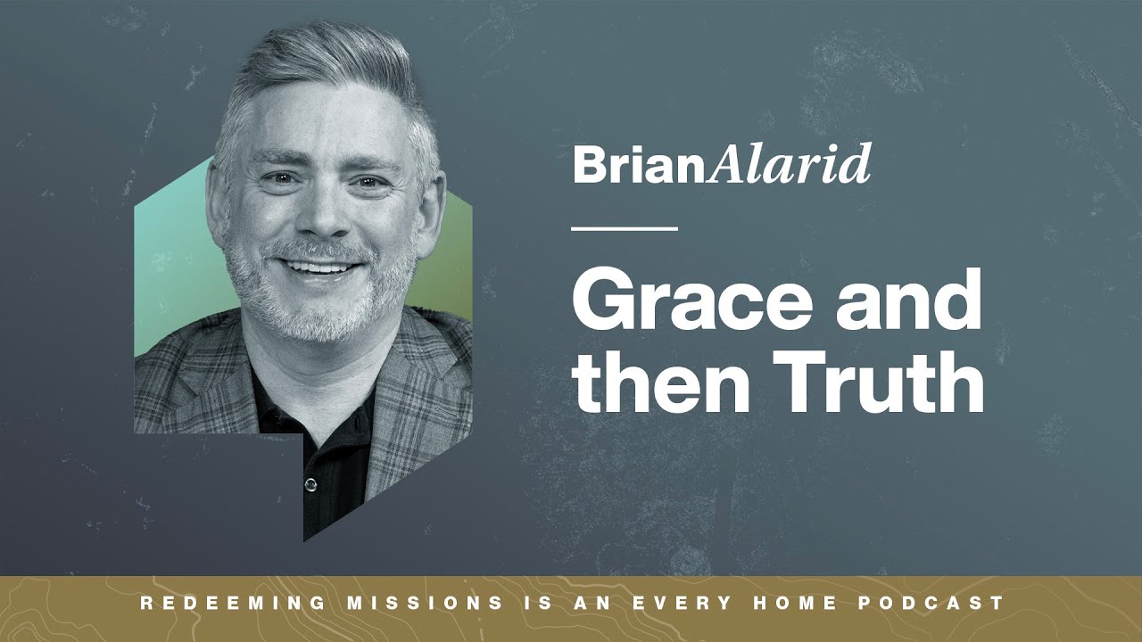 Grace and then Truth — with Brian Alarid | Redeeming Missions Ep. 26 ...