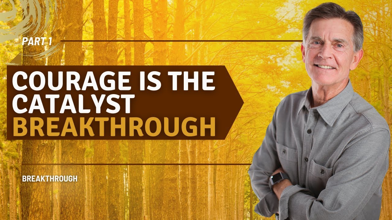 Breakthrough Series: Courage Is The Catalyst Breakthrough, Part 1 ...