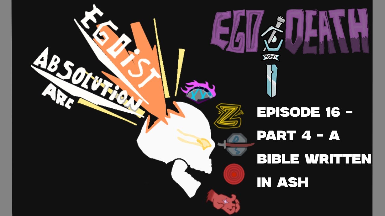 EGO DEATH - EPISODE 16 Part 4: A Bible Written In Ash - YouTube