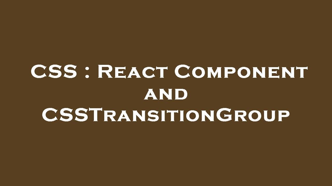 CSS : React Component and CSSTransitionGroup - YouTube