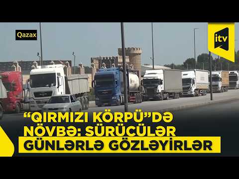 “Qırmızı körpü”də yük maşınlarının sıxlığı: sürücülər günlərlə gözləyirlər